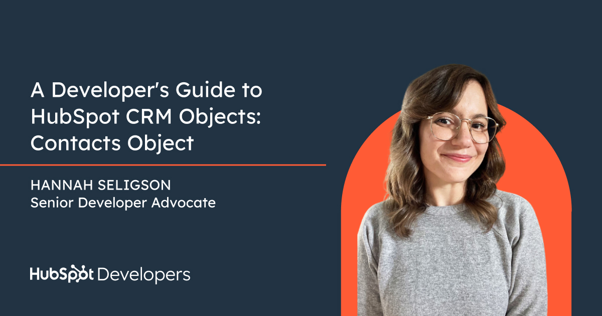 A Developer's Guide to HubSpot CRM Objects: Contacts Object A Developer's Guide to HubSpot CRM Objects: Contacts Object
